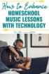How to Enhance Homeschool Music Lessons with Technology